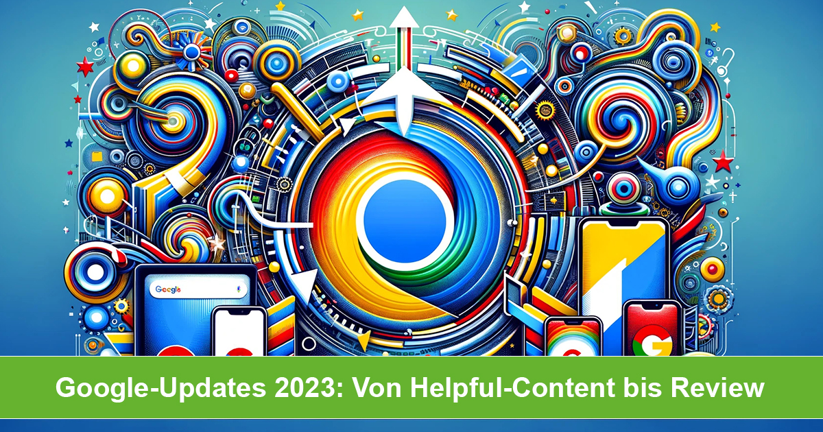Google Updates 2023: Von Helpful Content bis Review